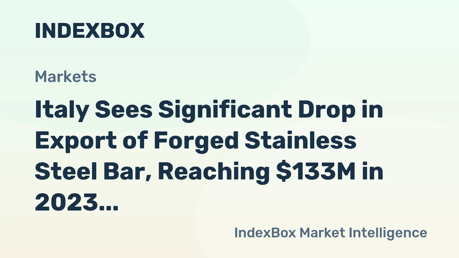 Italy Sees Significant Drop in Export of Forged Stainless Steel Bar, Reaching $133M in 2023