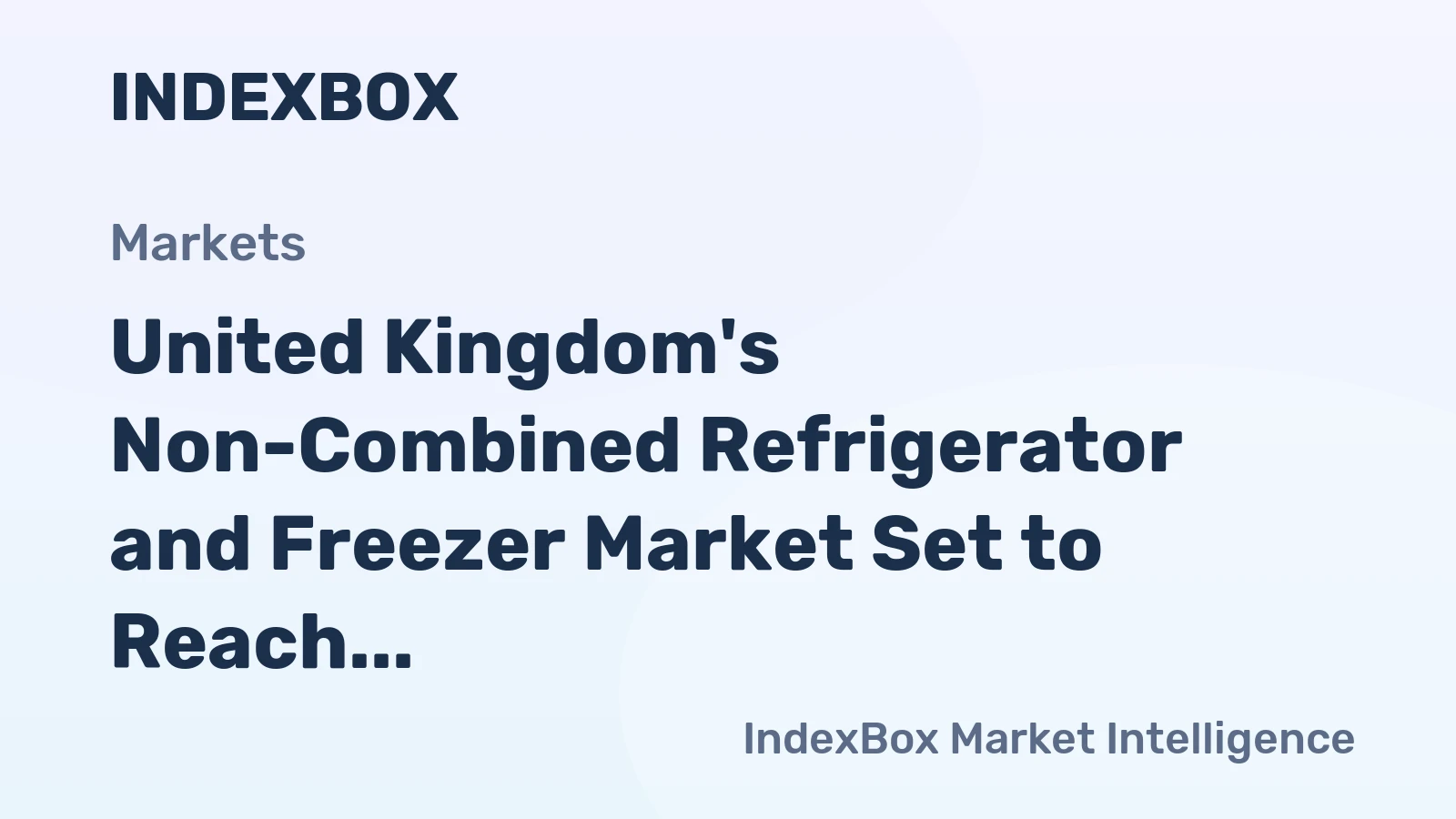 United Kingdom's Non-Combined Refrigerator and Freezer Market Set to Reach 46 Million Units and $13 Billion in Value