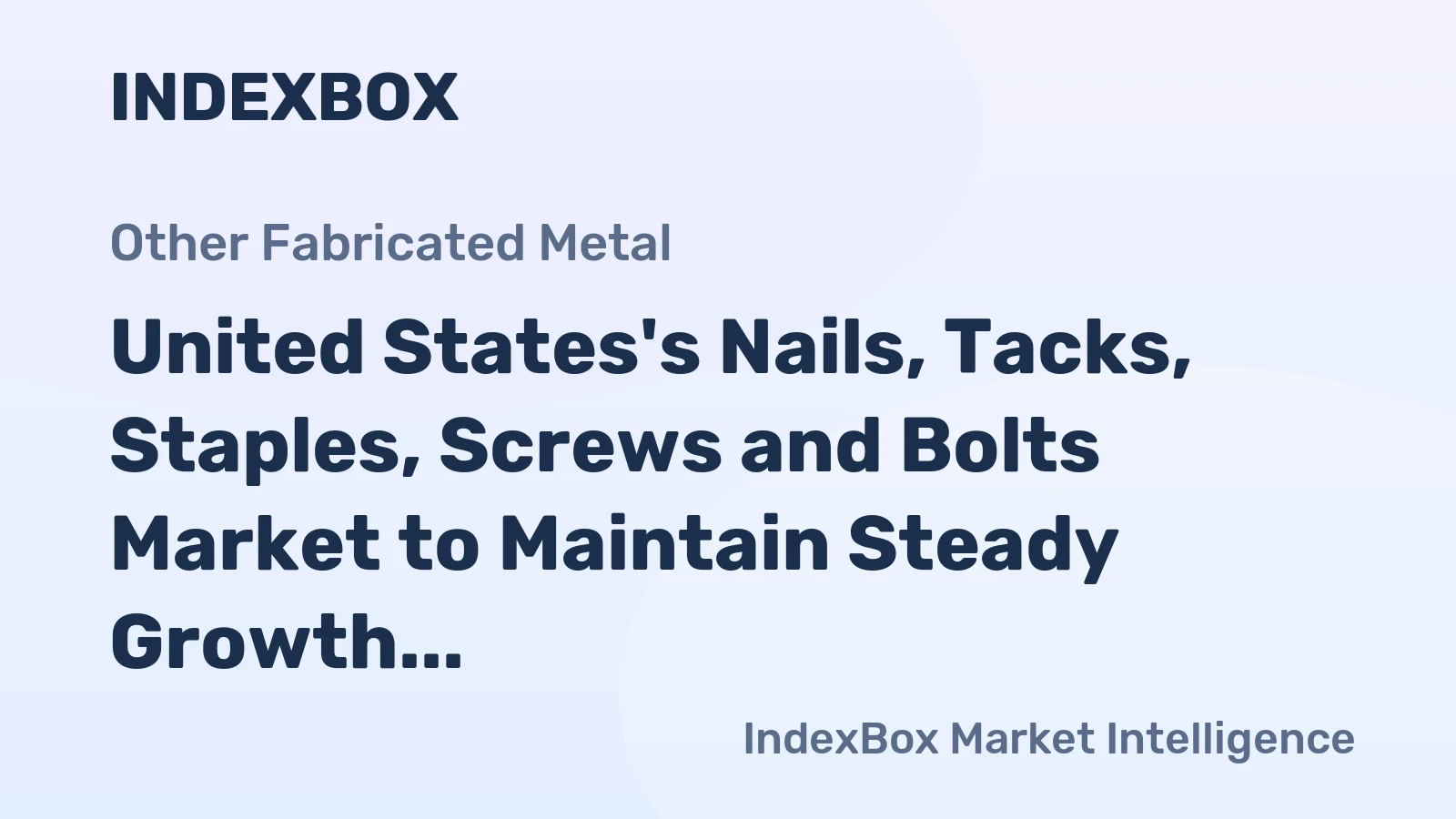 United States's Nails, Tacks, Staples, Screws and Bolts Market to Maintain Steady Growth at CAGR of +0.6%