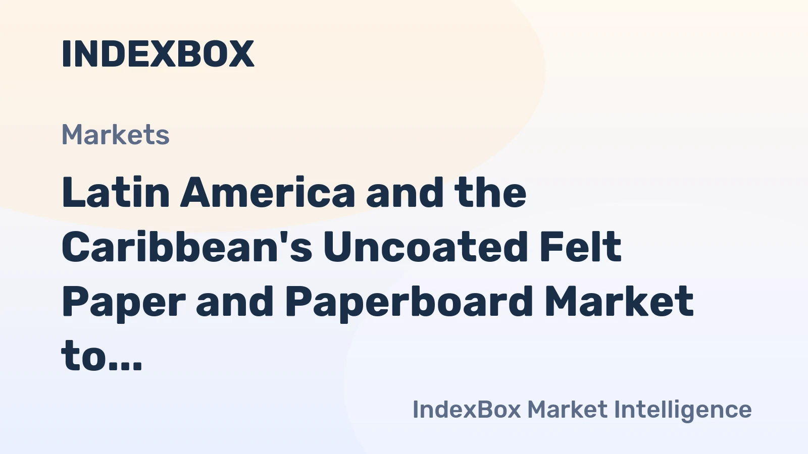Latin America and the Caribbean's Uncoated Felt Paper and Paperboard Market to Grow at a CAGR of +0.9% from 2024 to 2035