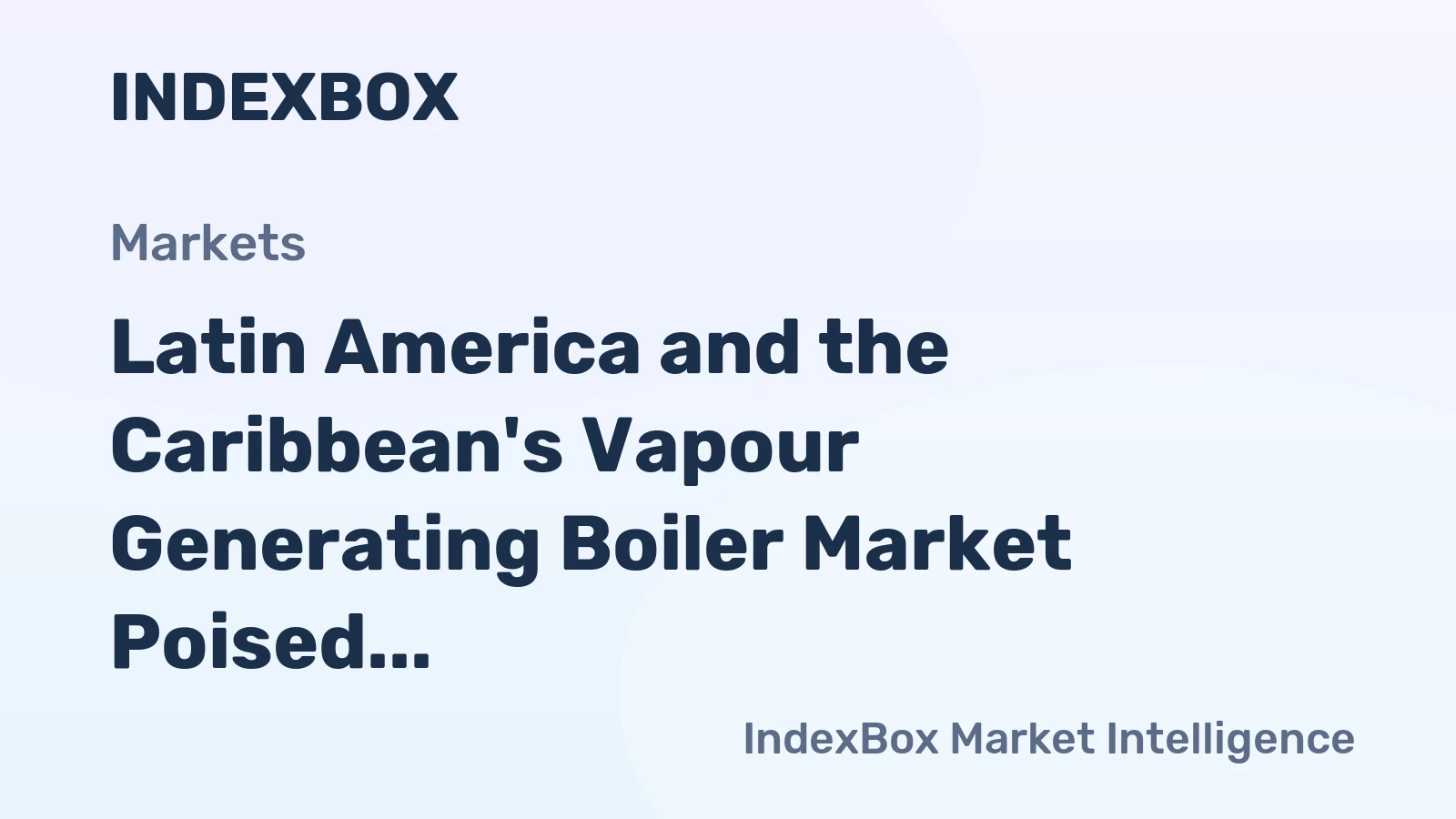 Latin America and the Caribbean's Vapour Generating Boiler Market Poised for Steady Growth With 1.4% CAGR in Value