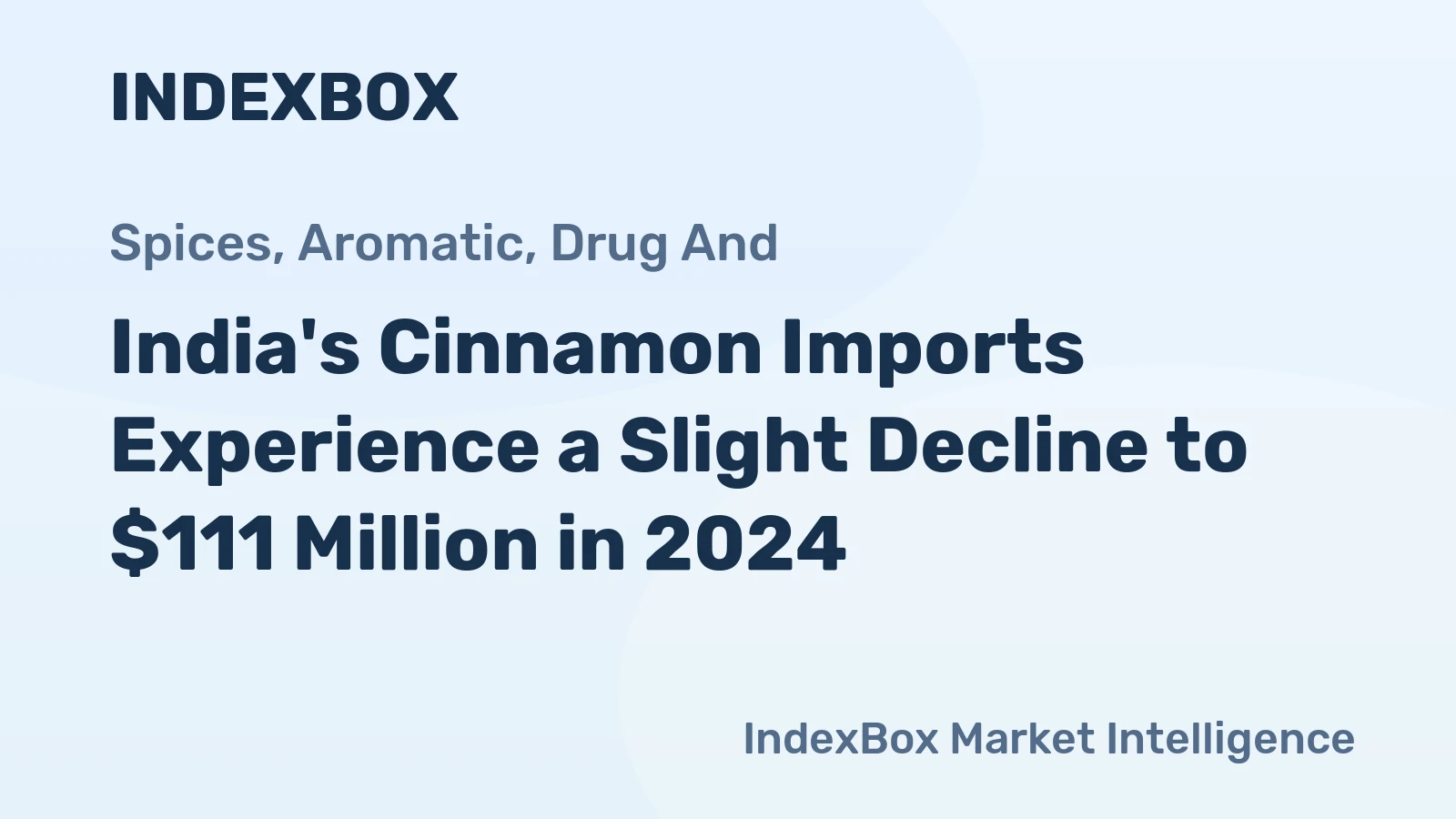 India's Cinnamon Imports Experience a Slight Decline to $111 Million in 2024