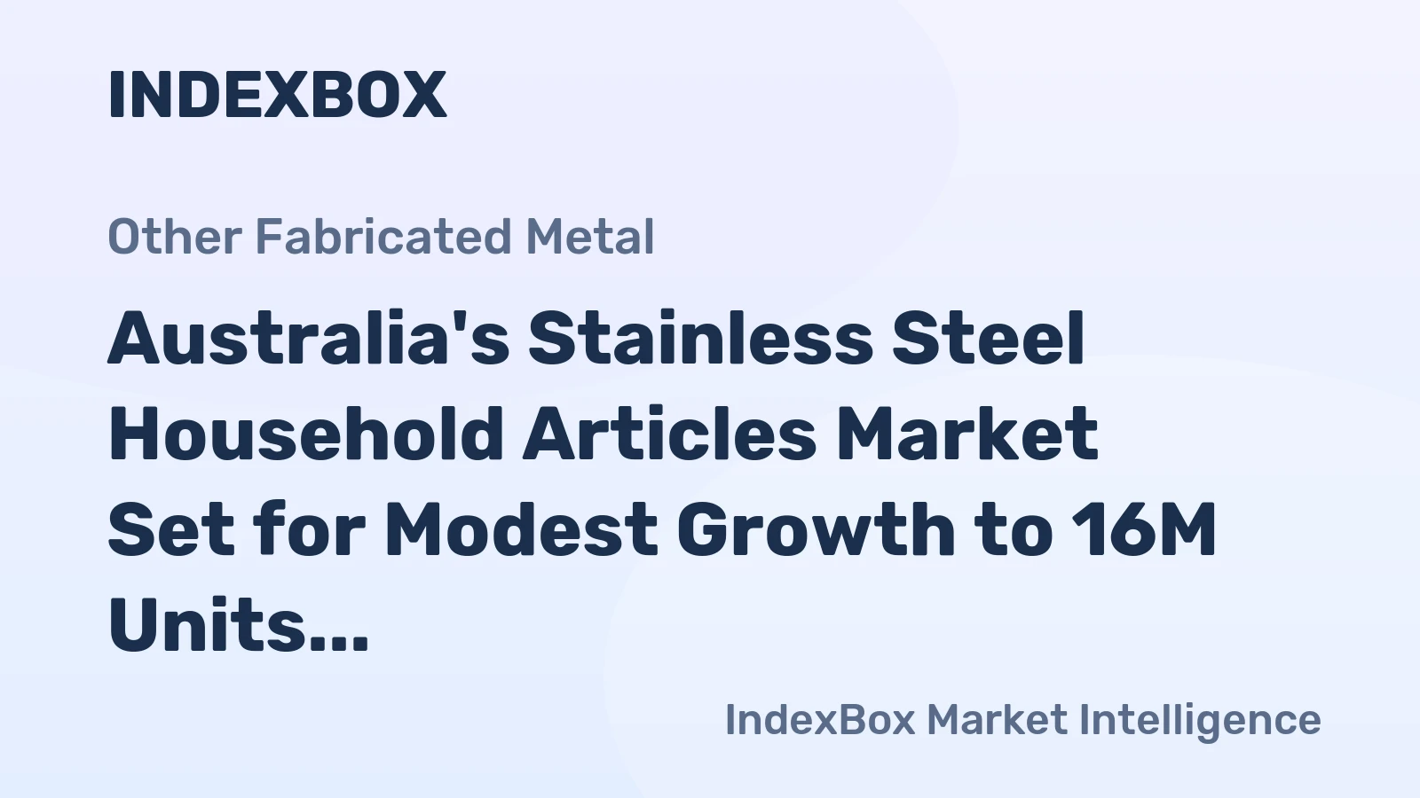 Australia's Stainless Steel Household Articles Market Set for Modest Growth to 16M Units and $130M