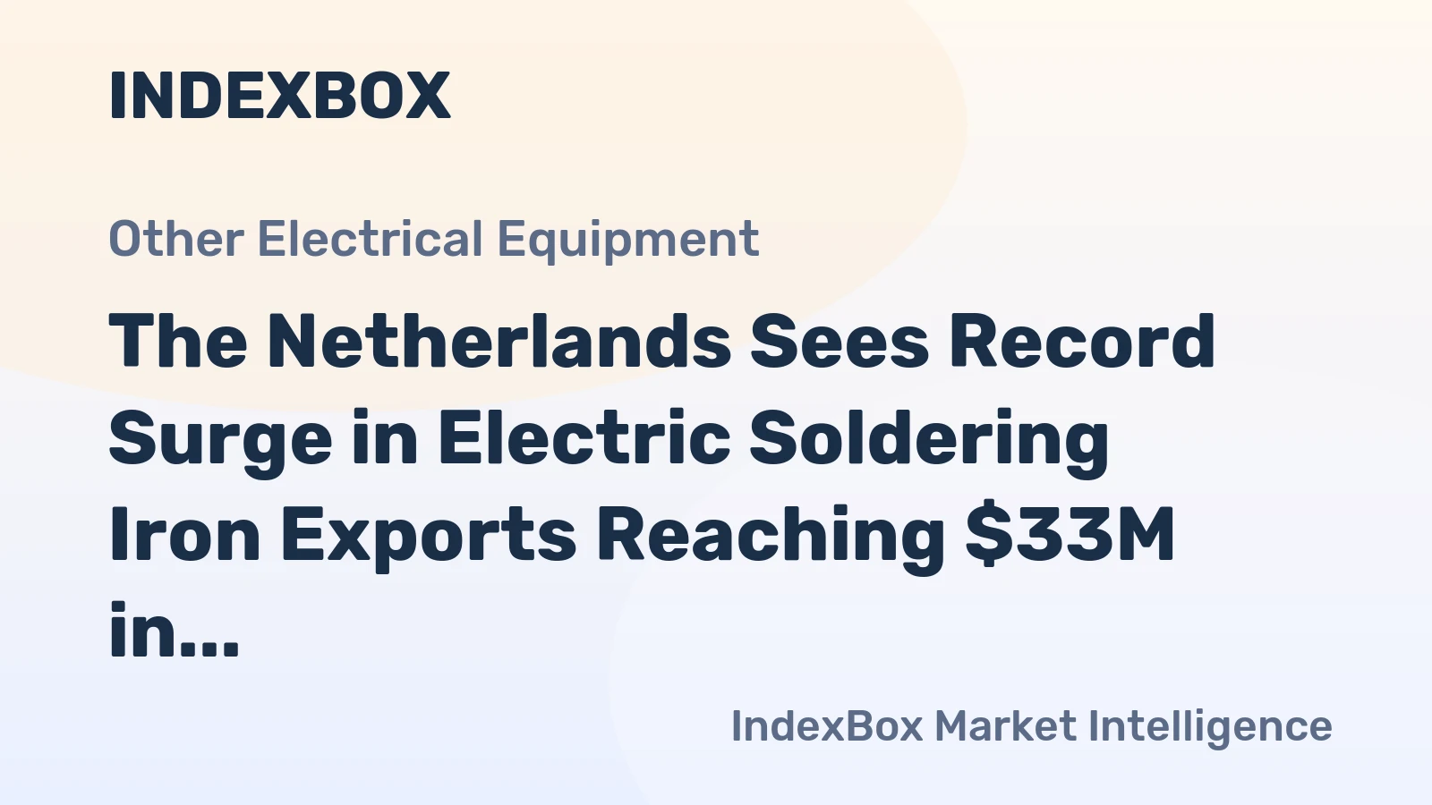 The Netherlands Sees Record Surge in Electric Soldering Iron Exports Reaching $33M in 2024