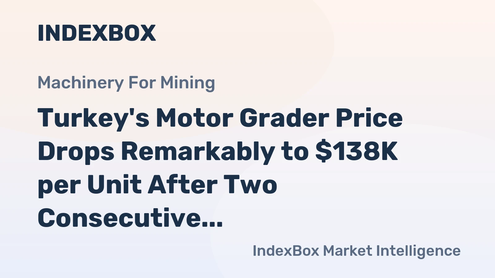 Turkey's Motor Grader Price Drops Remarkably to $138K per Unit After Two Consecutive Months of Contraction