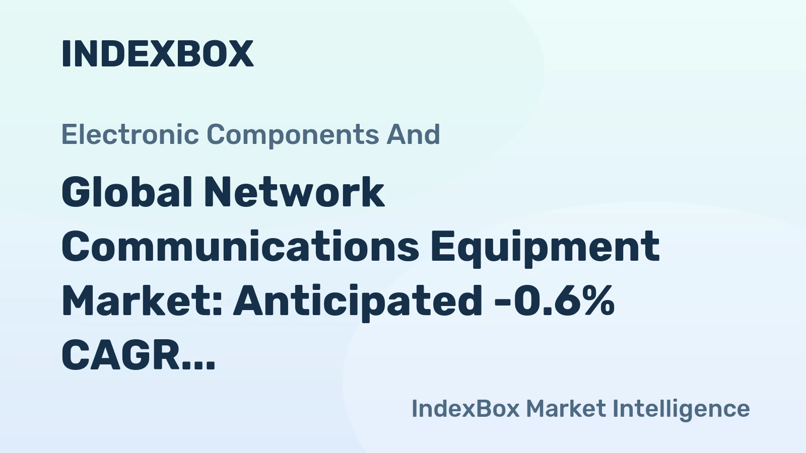 Global Network Communications Equipment Market: Anticipated -0.6% CAGR Drives Downward Consumption Trend