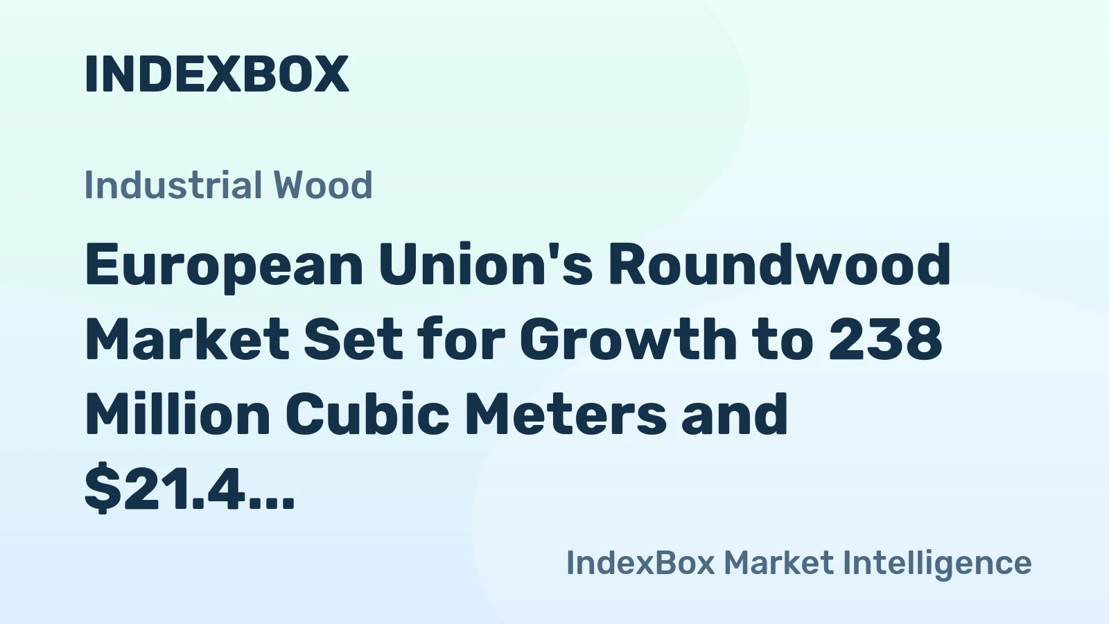 European Union's Roundwood Market Set for Growth to 238 Million Cubic Meters and $21.4 Billion by 2035