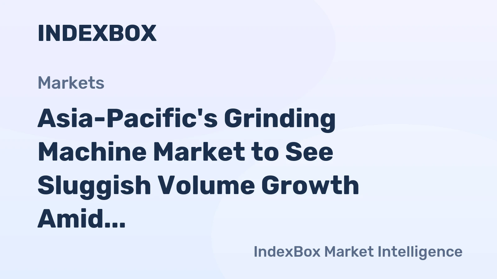 Asia-Pacific's Grinding Machine Market to See Sluggish Volume Growth Amid Rising Value