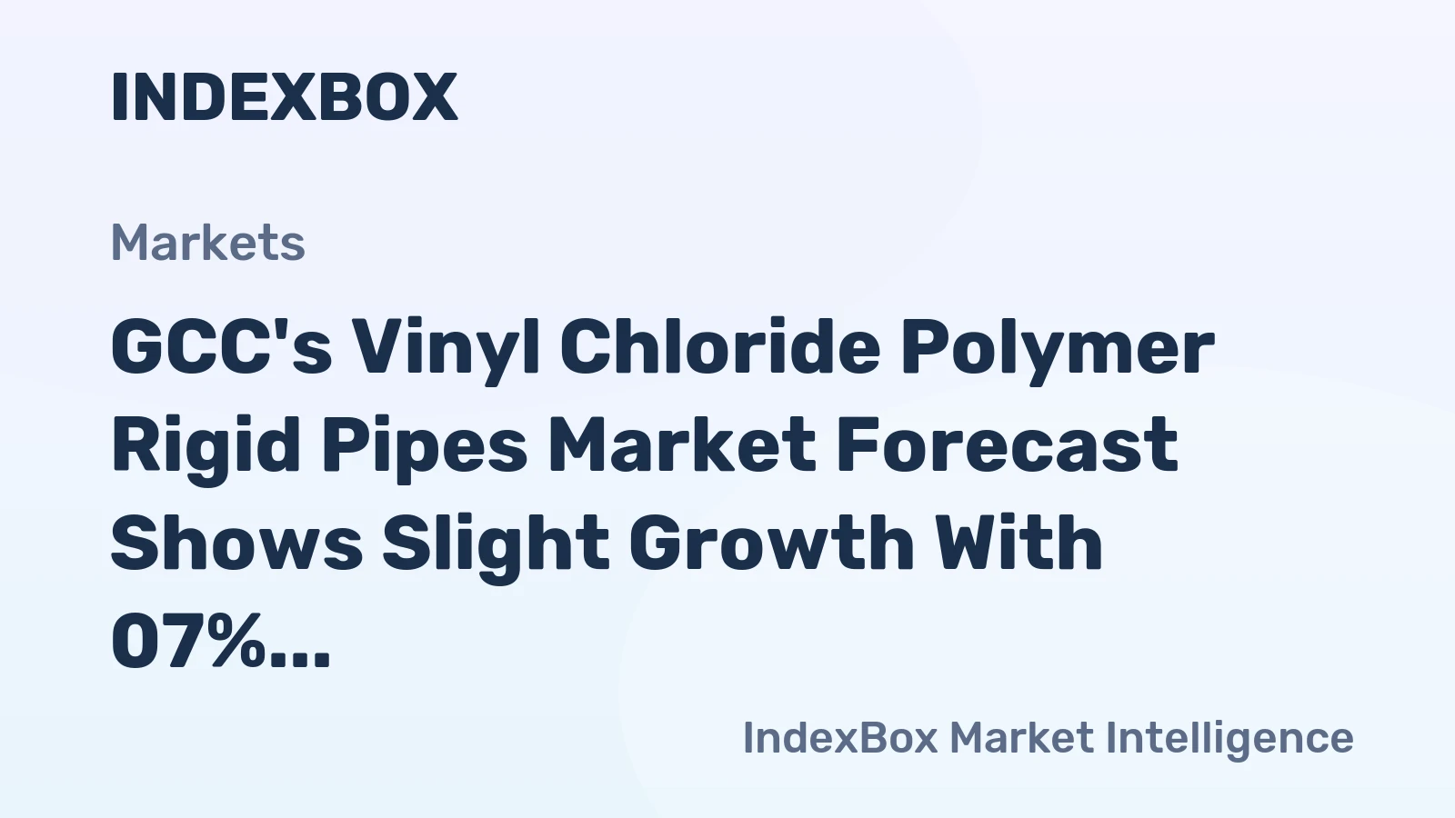 GCC's Vinyl Chloride Polymer Rigid Pipes Market Forecast Shows Slight Growth With 07% CAGR in Value