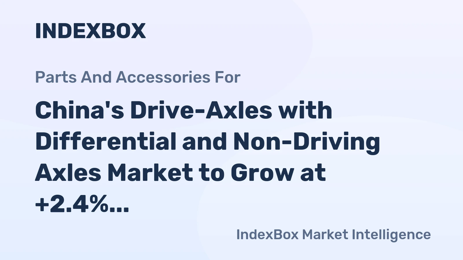 China's Drive-Axles with Differential and Non-Driving Axles Market to Grow at +2.4% CAGR Over Next Decade