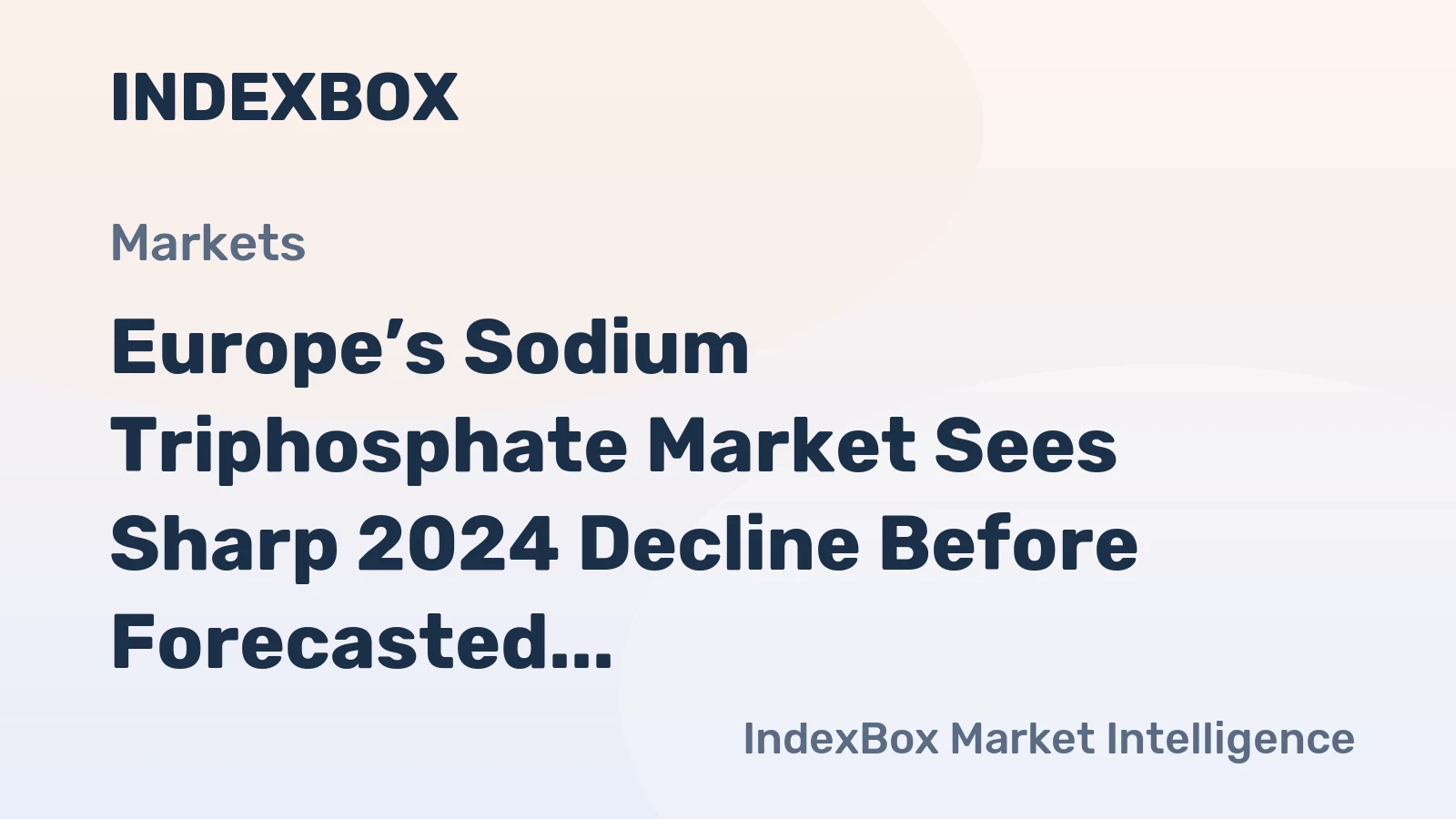 Europe’s Sodium Triphosphate Market Sees Sharp 2024 Decline Before Forecasted Modest Growth to 224K Tons and $332M