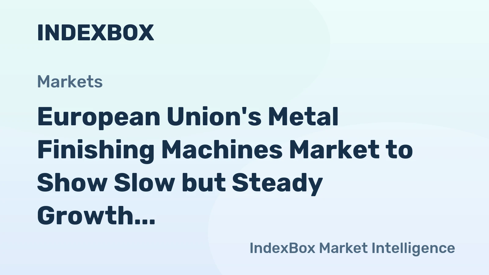 European Union's Metal Finishing Machines Market to Show Slow but Steady Growth with CAGR of +0.9%