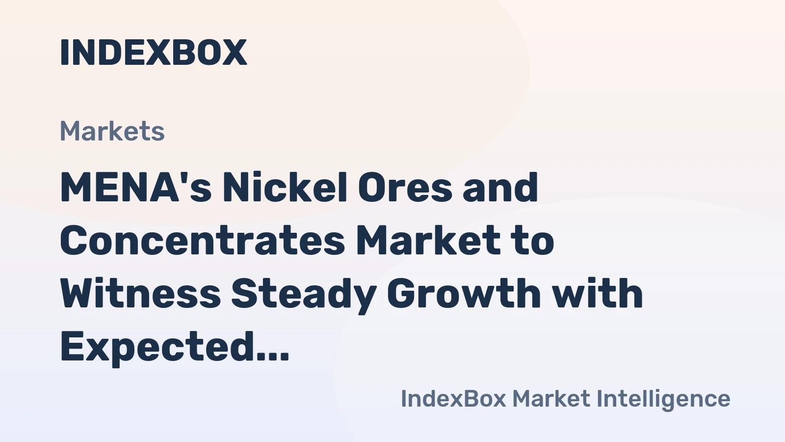 MENA's Nickel Ores and Concentrates Market to Witness Steady Growth with Expected CAGR of +1.0%
