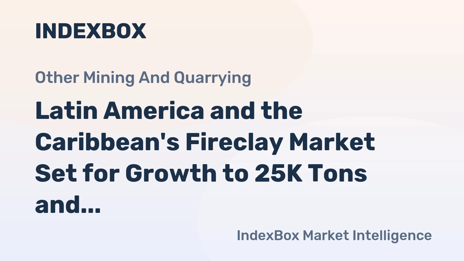 Latin America and the Caribbean's Fireclay Market Set for Growth to 25K Tons and $10M Value