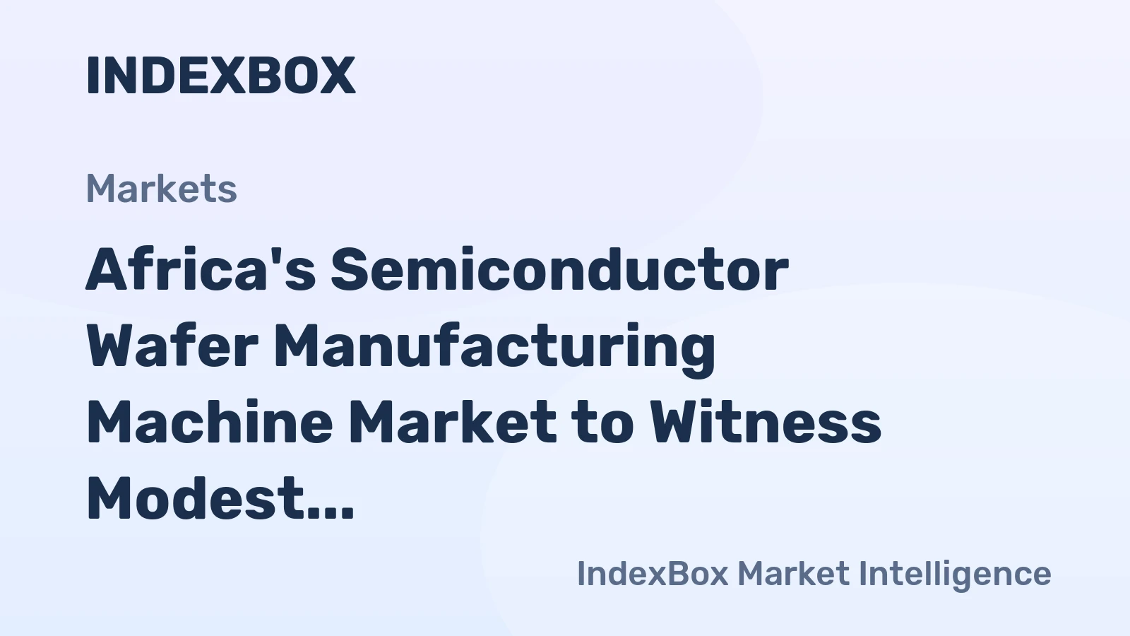 Africa's Semiconductor Wafer Manufacturing Machine Market to Witness Modest Growth with a CAGR of +1.7%