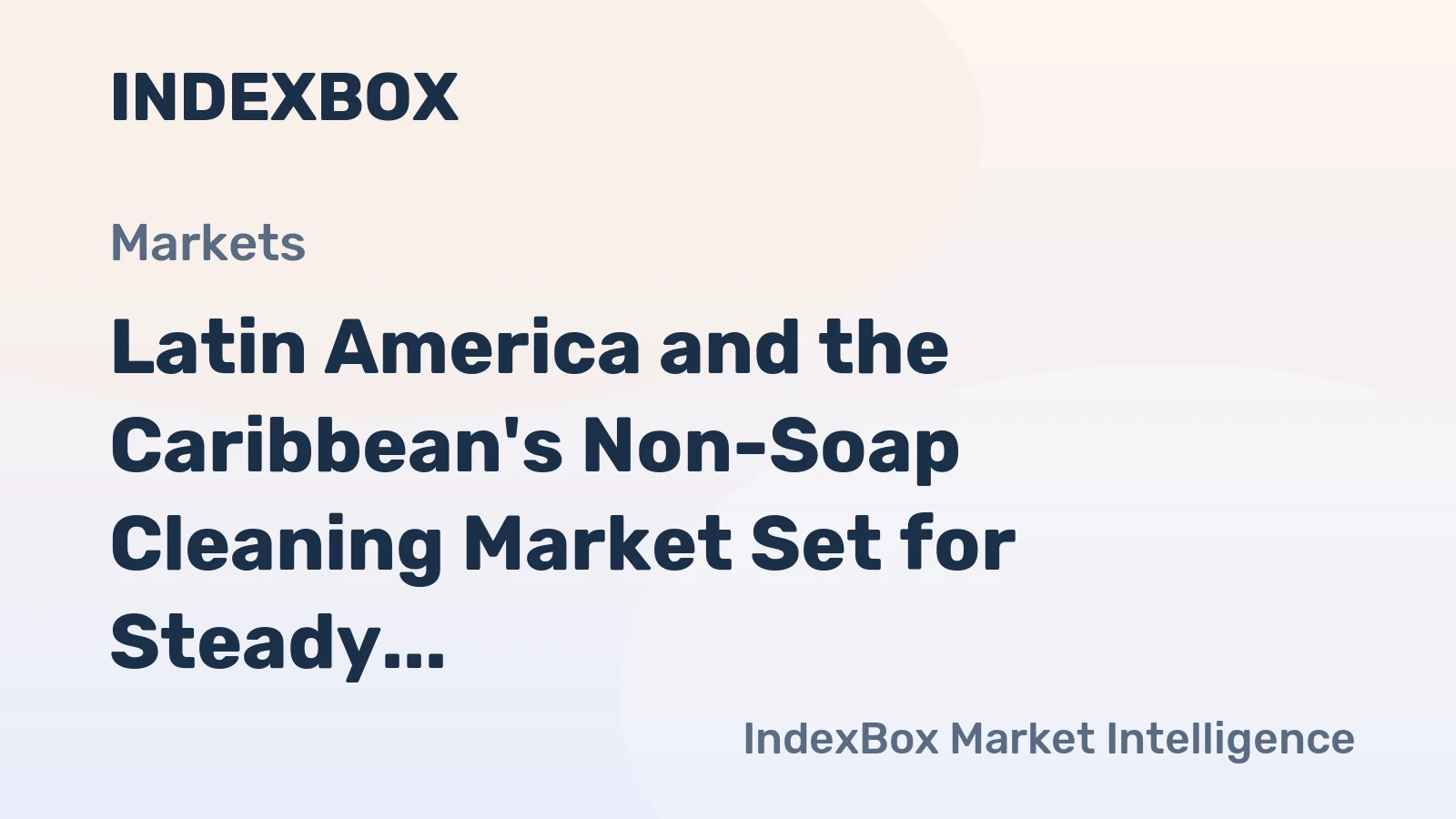 Latin America and the Caribbean's Non-Soap Cleaning Market Set for Steady Growth to 17 Million Tons