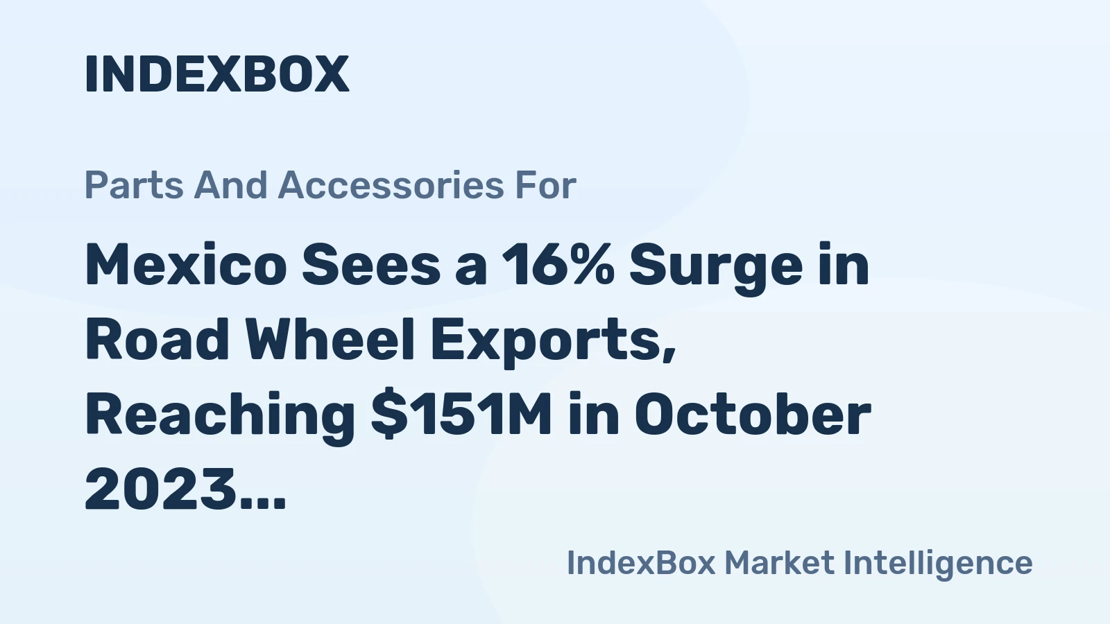 Mexico Sees a 16% Surge in Road Wheel Exports, Reaching $151M in October 2023