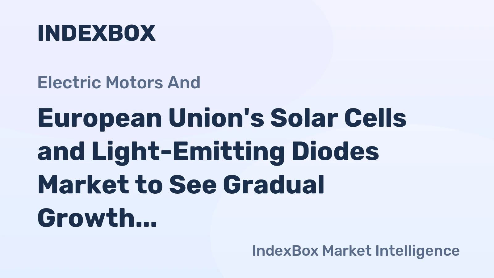 European Union's Solar Cells and Light-Emitting Diodes Market to See Gradual Growth with CAGR of +1.3%