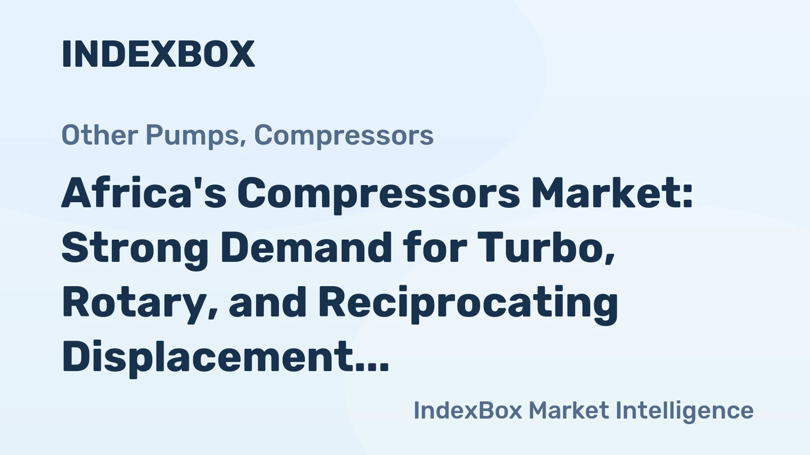Africa's Compressors Market: Strong Demand for Turbo, Rotary, and Reciprocating Displacement Compressors Expected to Drive Market Growth with a +1.6% CAGR