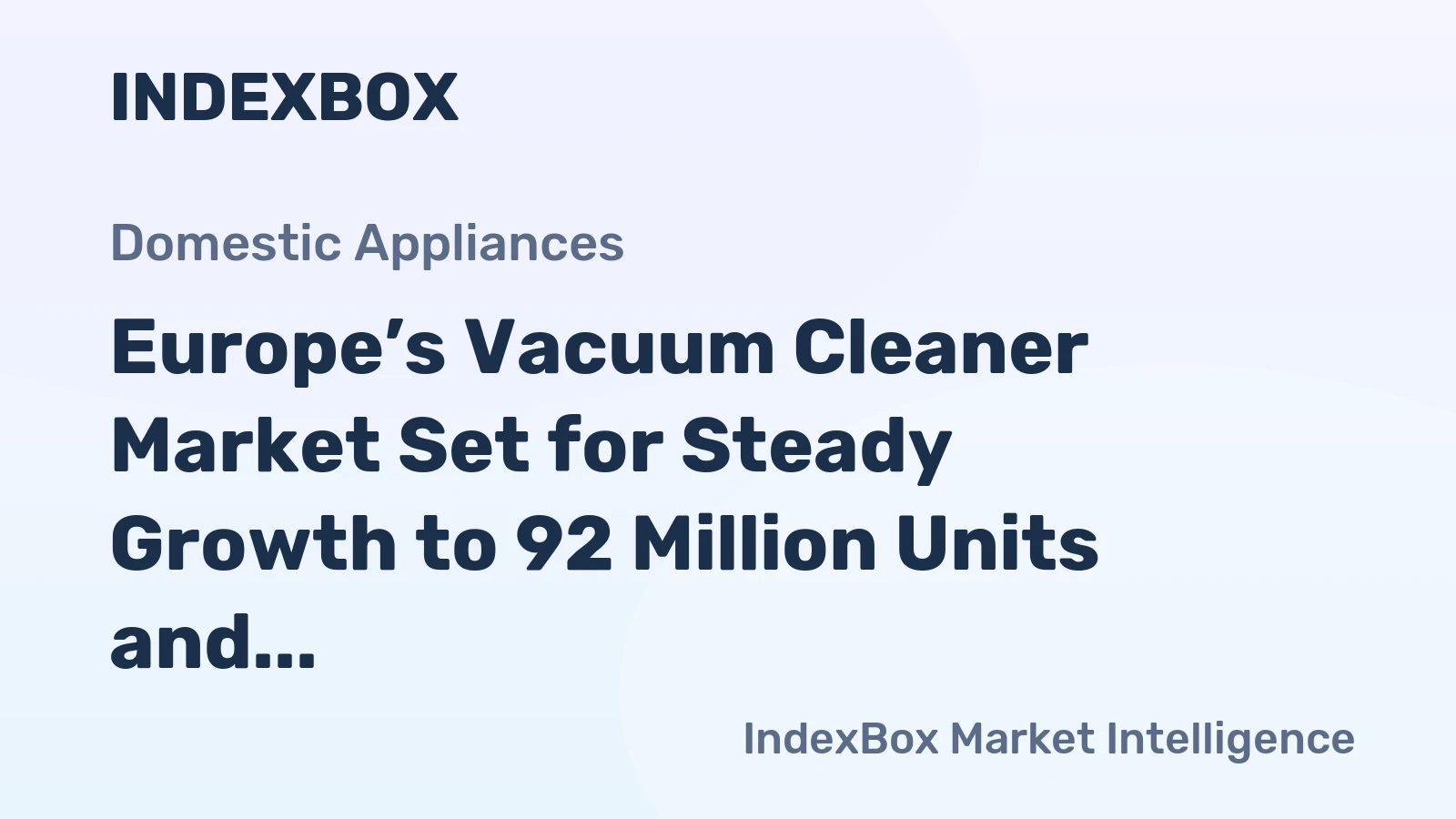 Europe’s Vacuum Cleaner Market Set for Steady Growth to 92 Million Units and $8.2 Billion Value