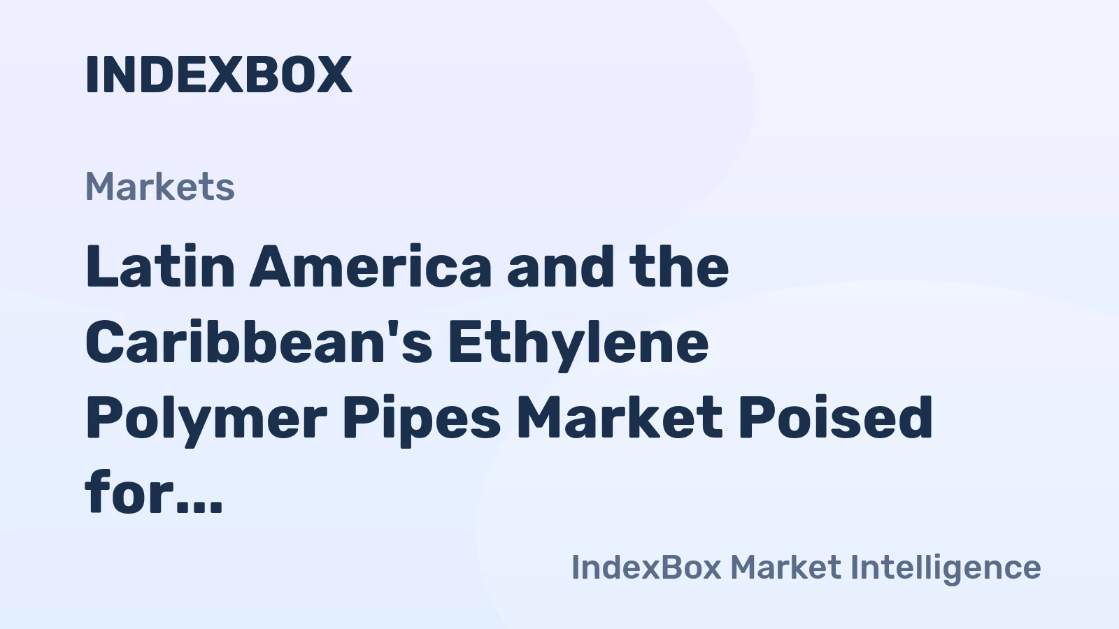 Latin America and the Caribbean's Ethylene Polymer Pipes Market Poised for Steady Growth With 2% Value CAGR