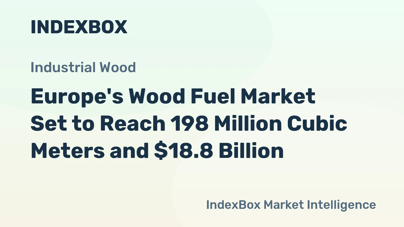 Europe's Wood Fuel Market Set to Reach 198 Million Cubic Meters and $18.8 Billion