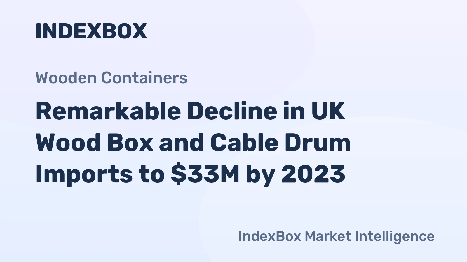 Remarkable Decline in UK Wood Box and Cable Drum Imports to $33M by 2023