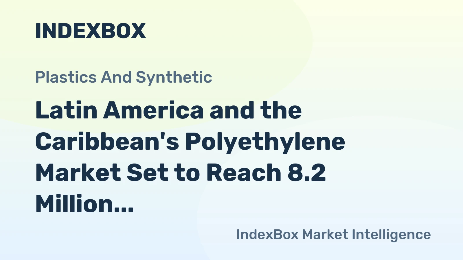 Latin America and the Caribbean's Polyethylene Market Set to Reach 8.2 Million Tons in Volume and $11.9 Billion in Value