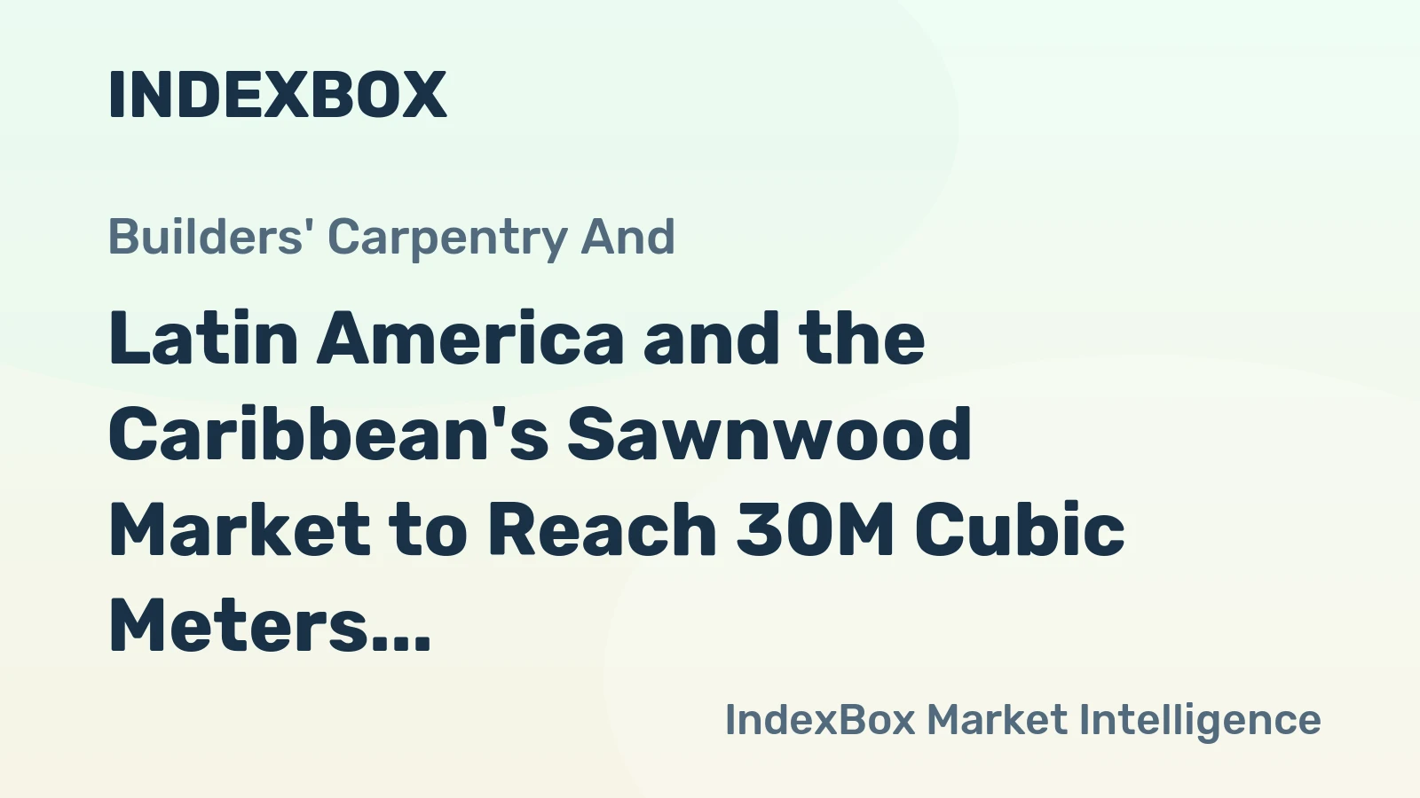 Latin America and the Caribbean's Sawnwood Market to Reach 30M Cubic Meters and $9.5B by 2035