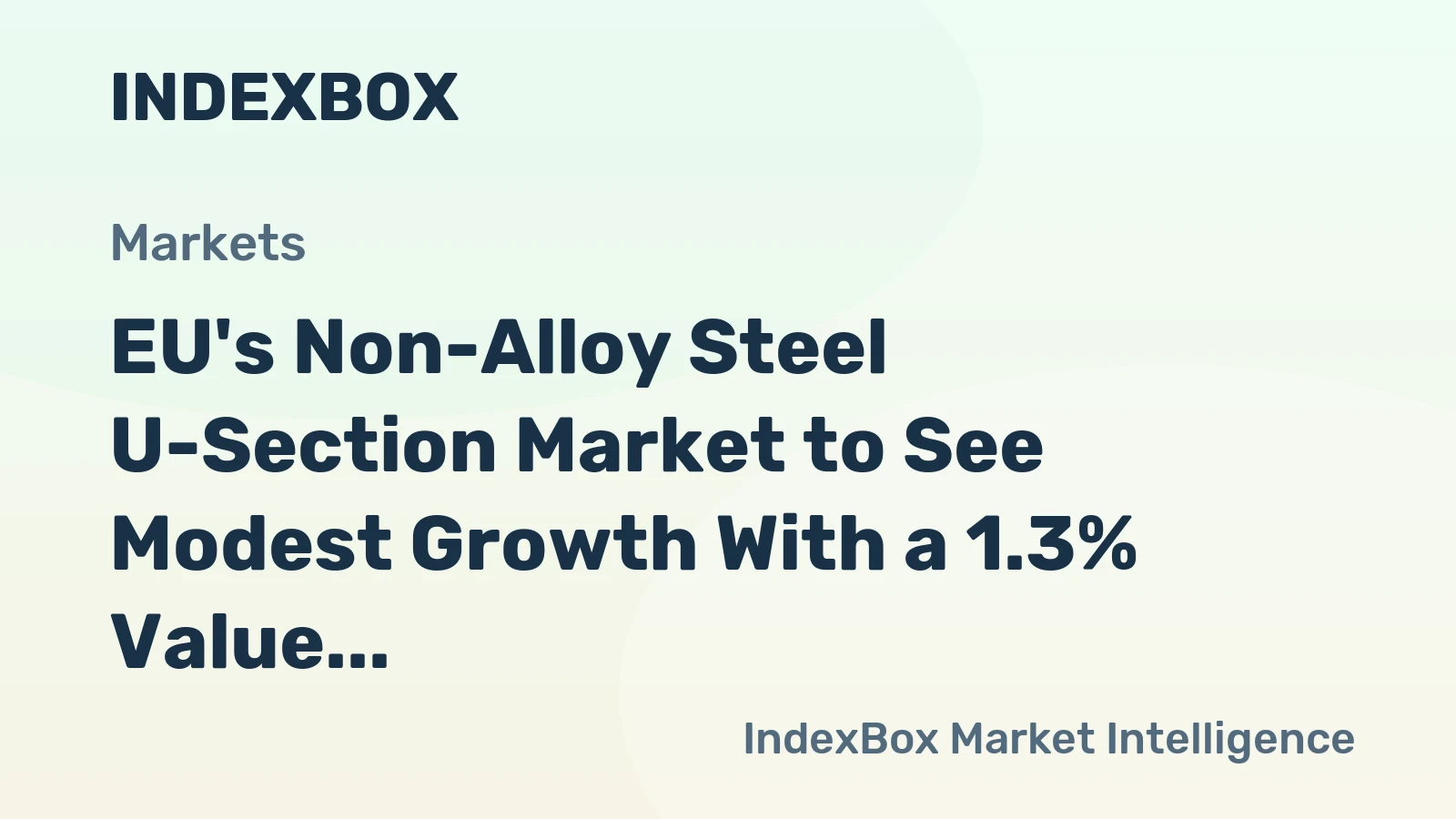 EU's Non-Alloy Steel U-Section Market to See Modest Growth With a 1.3% Value CAGR Through 2035