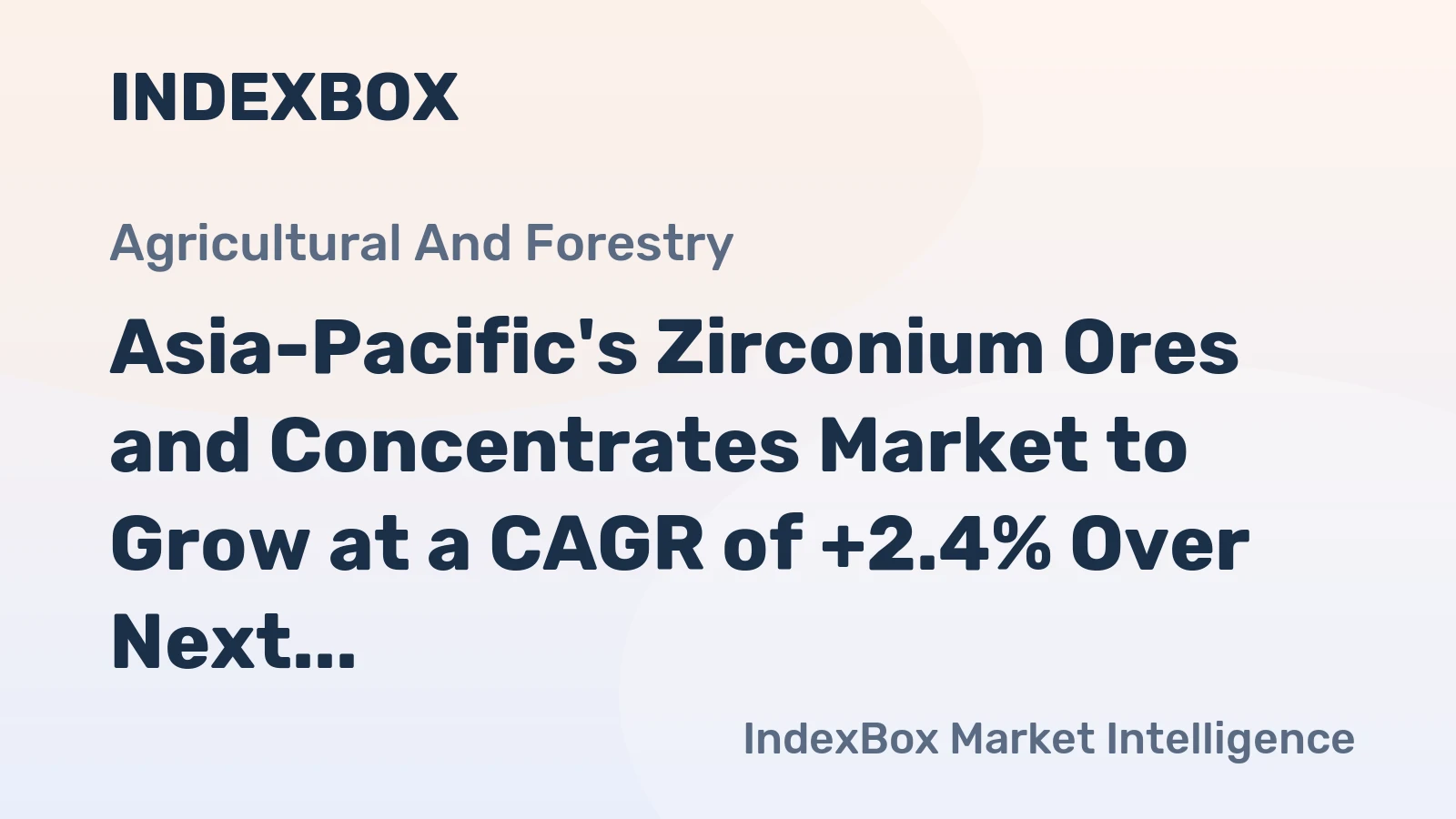Asia-Pacific's Zirconium Ores and Concentrates Market to Grow at a CAGR of +2.4% Over Next Decade, Reaching $3.7B by 2035