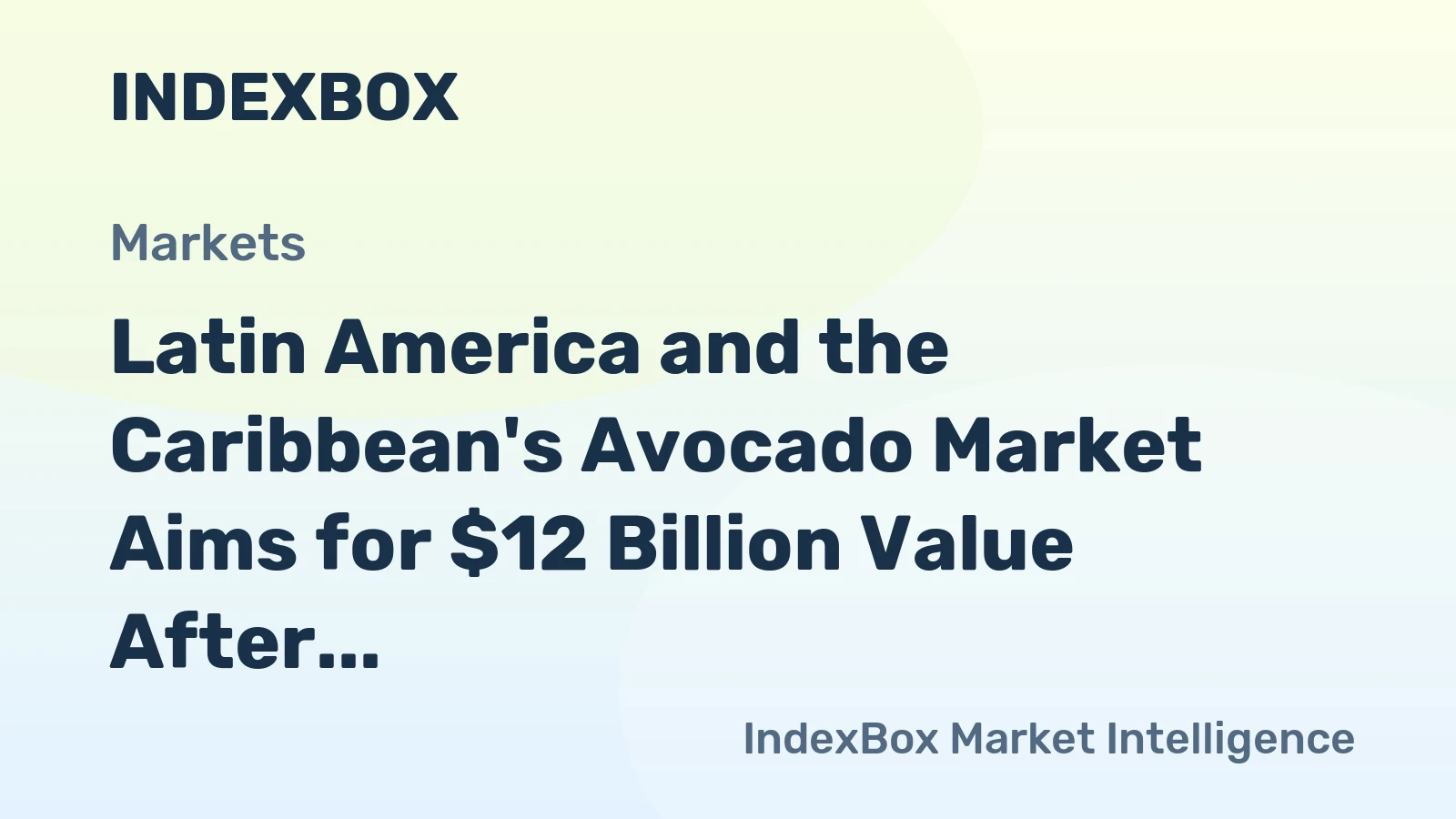 Latin America and the Caribbean's Avocado Market Aims for $12 Billion Value After Recent Dip