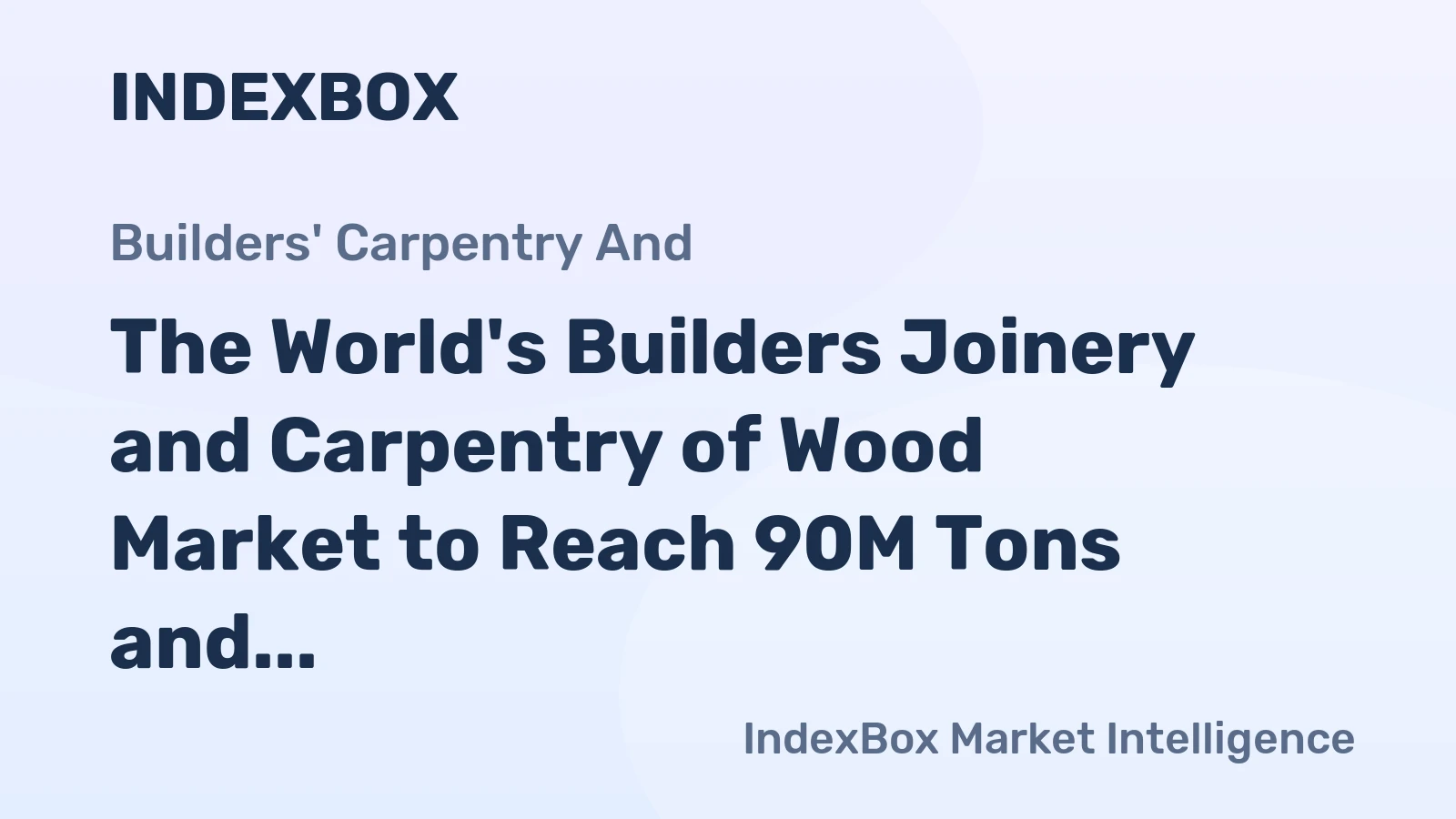 The World's Builders Joinery and Carpentry of Wood Market to Reach 90M Tons and $450.8B by 2035