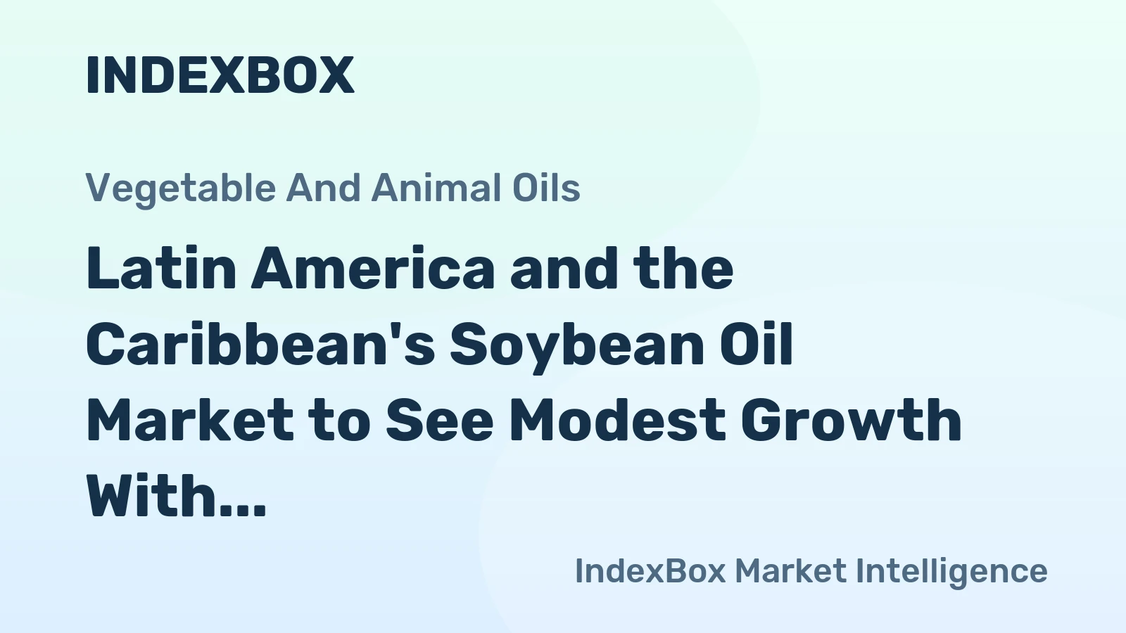 Latin America and the Caribbean's Soybean Oil Market to See Modest Growth With a +0.6% Volume CAGR