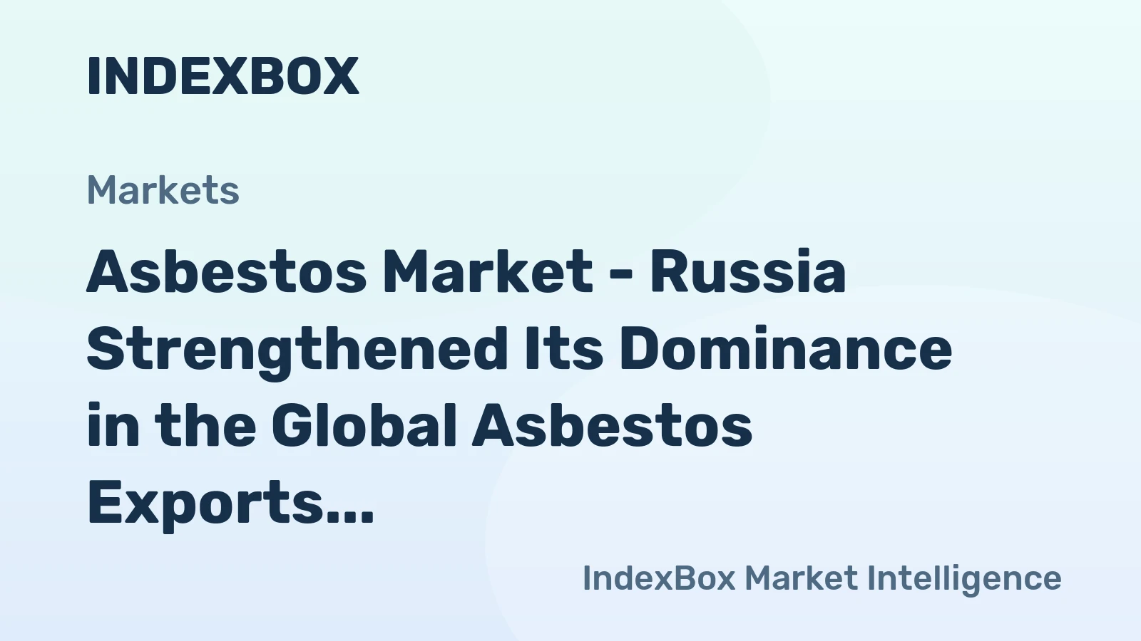 Asbestos Market - Russia Strengthened Its Dominance in the Global Asbestos Exports