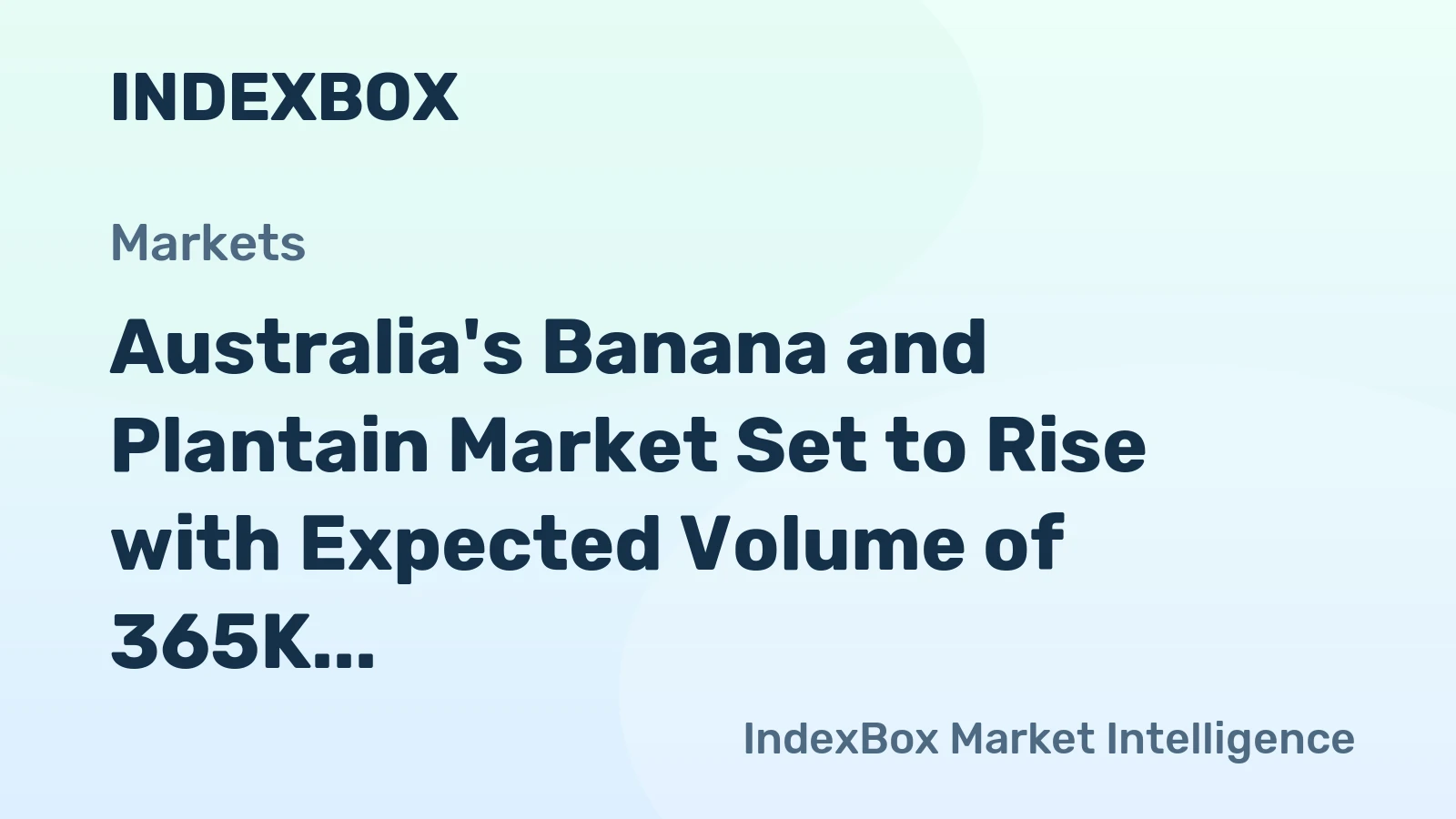 Australia's Banana and Plantain Market Set to Rise with Expected Volume of 365K Tons and Value of $428M by 2035