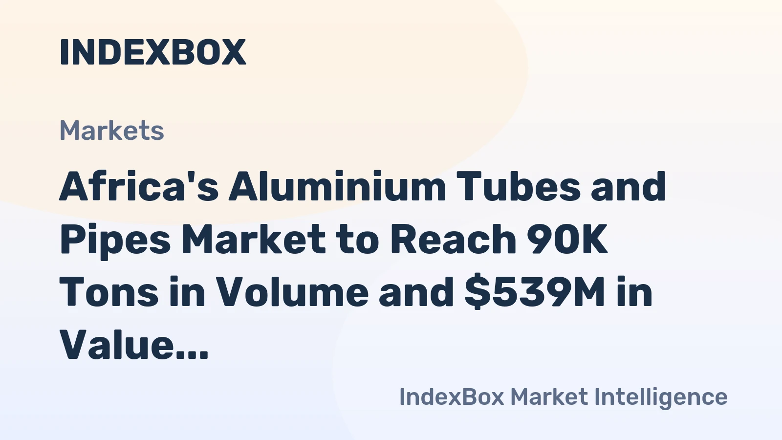 Africa's Aluminium Tubes and Pipes Market to Reach 90K Tons in Volume and $539M in Value by 2035