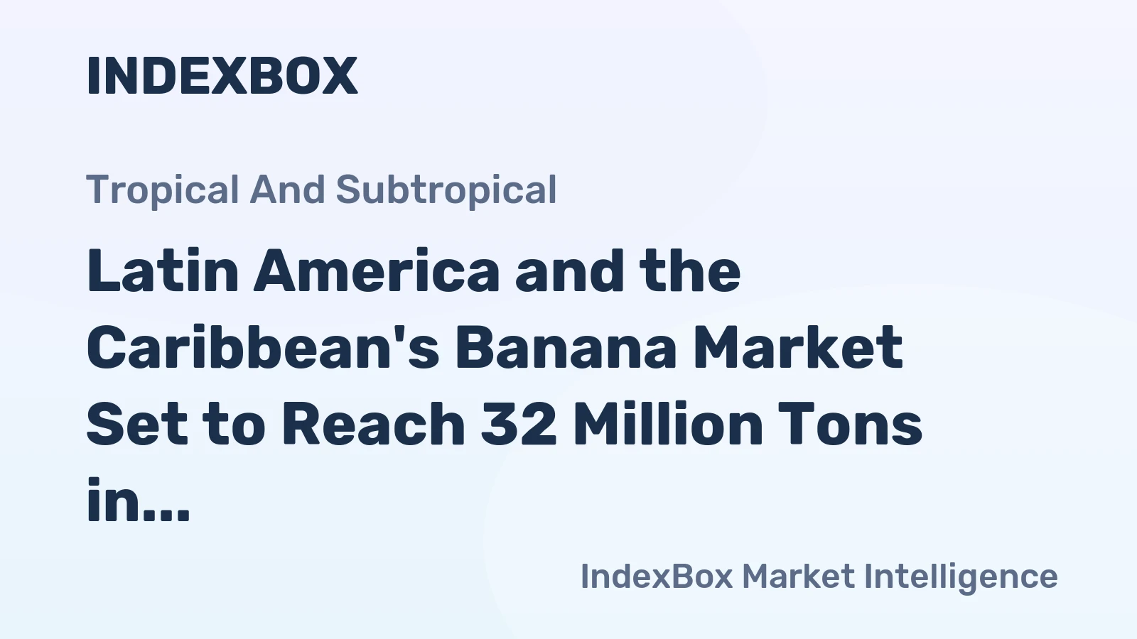 Latin America and the Caribbean's Banana Market Set to Reach 32 Million Tons in Volume and $17 Billion in Value by 2035