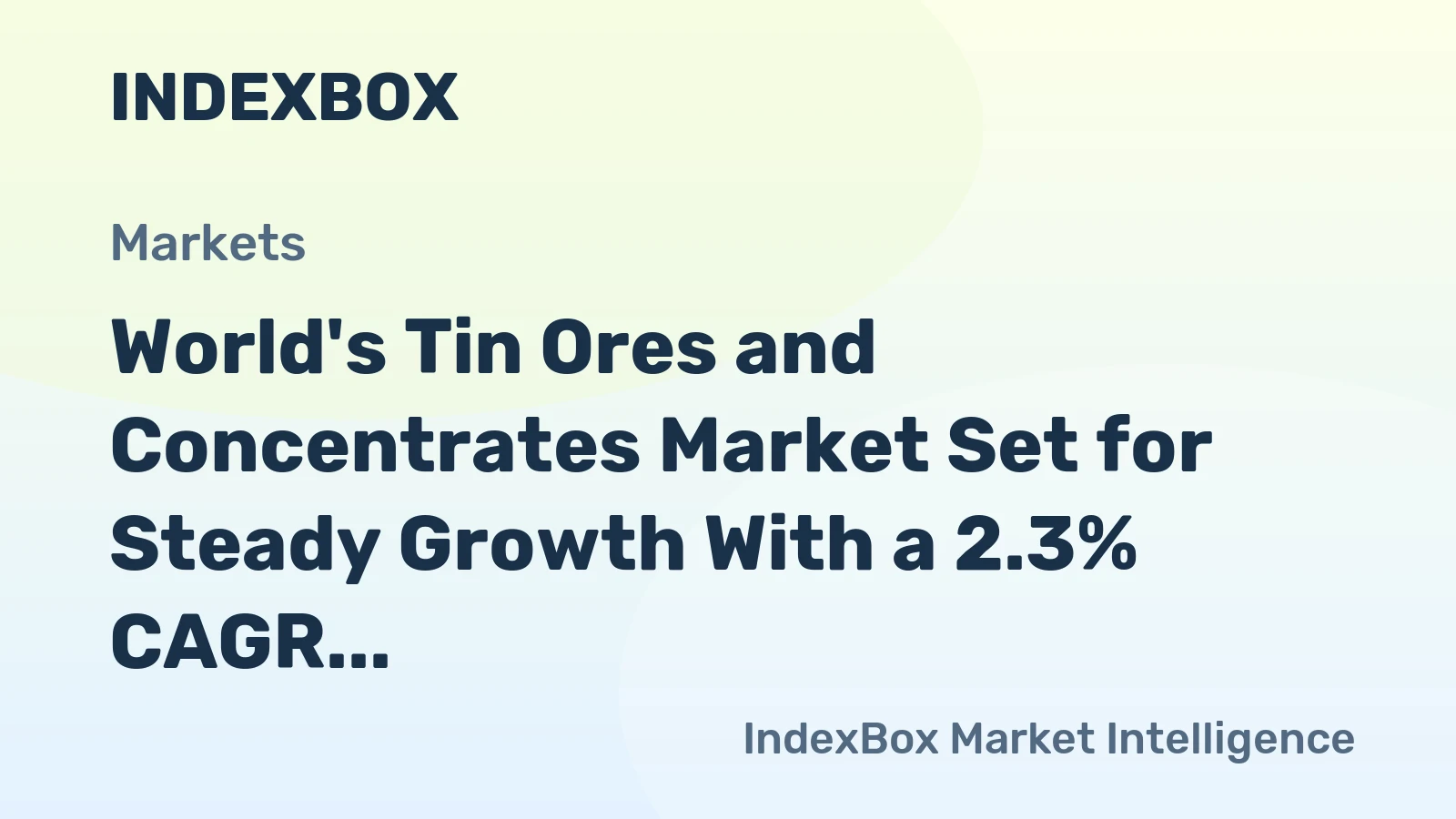 World's Tin Ores and Concentrates Market Set for Steady Growth With a 2.3% CAGR in Value