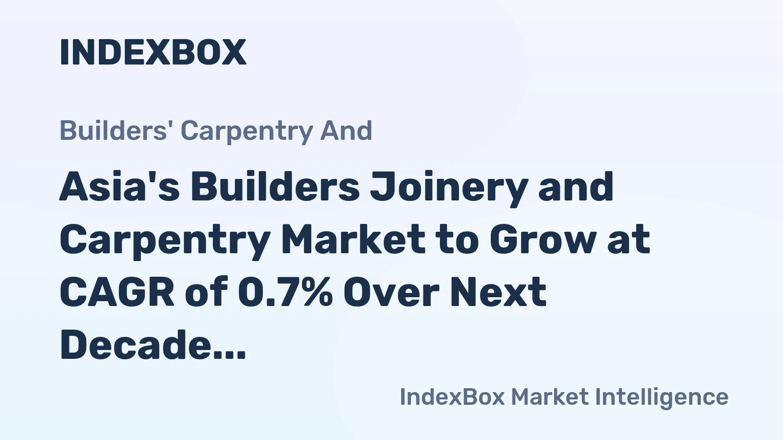Asia's Builders Joinery and Carpentry Market to Grow at CAGR of 0.7% Over Next Decade