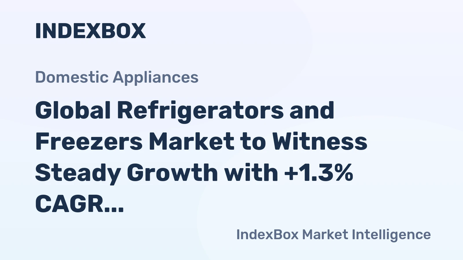 Global Refrigerators and Freezers Market to Witness Steady Growth with +1.3% CAGR