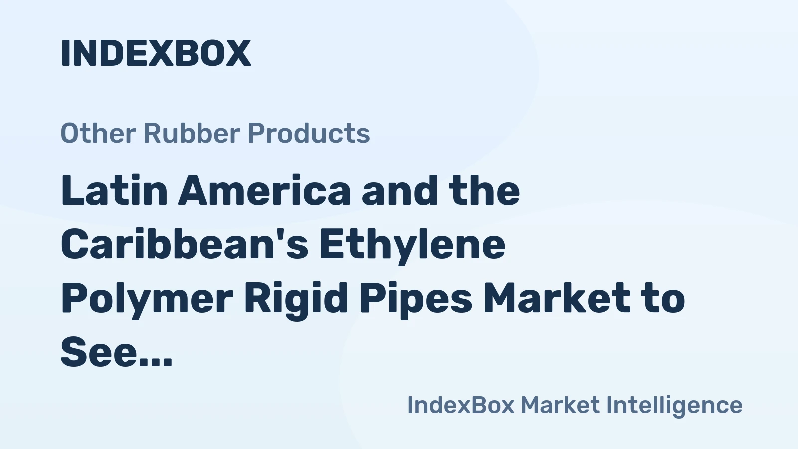 Latin America and the Caribbean's Ethylene Polymer Rigid Pipes Market to See Modest Growth With a +0.7% Volume CAGR Through 2035