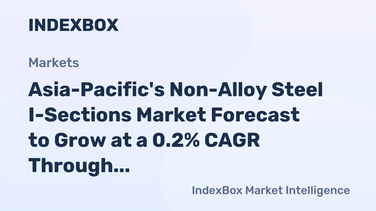 Asia-Pacific's Non-Alloy Steel I-Sections Market Forecast to Grow at a 0.2% CAGR Through 2035