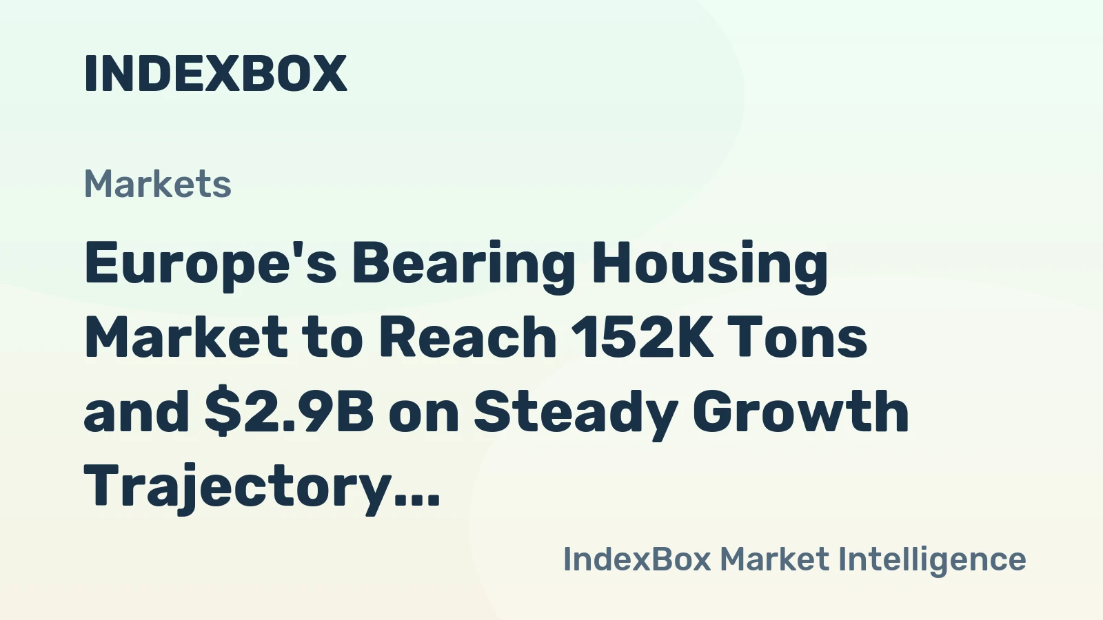 Europe's Bearing Housing Market to Reach 152K Tons and $2.9B on Steady Growth Trajectory