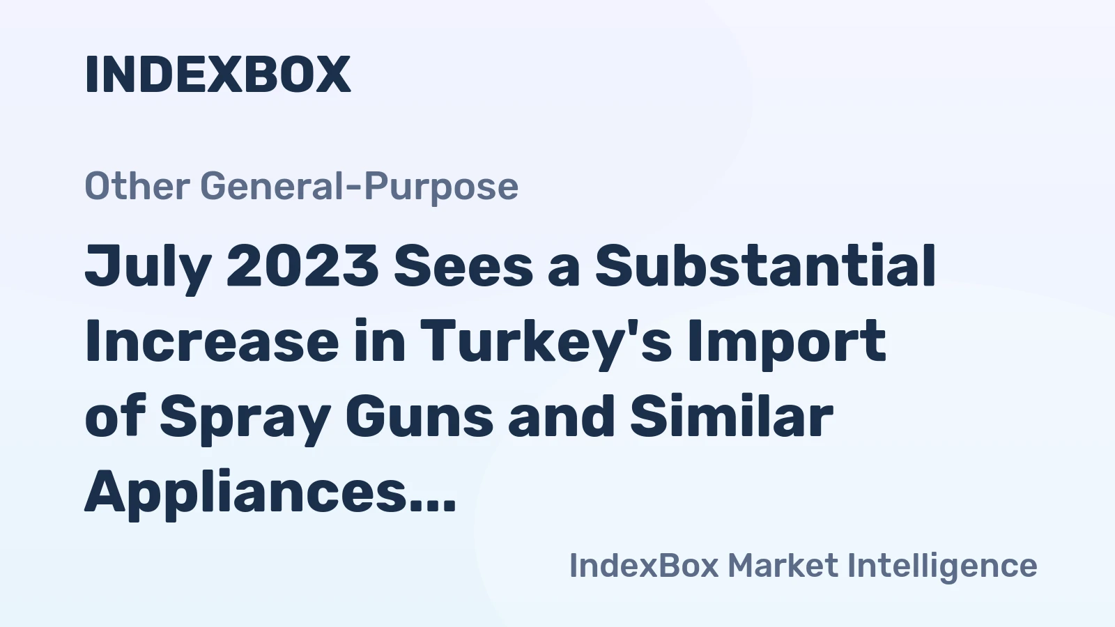 July 2023 Sees a Substantial Increase in Turkey's Import of Spray Guns and Similar Appliances, Reaching $4.6M.