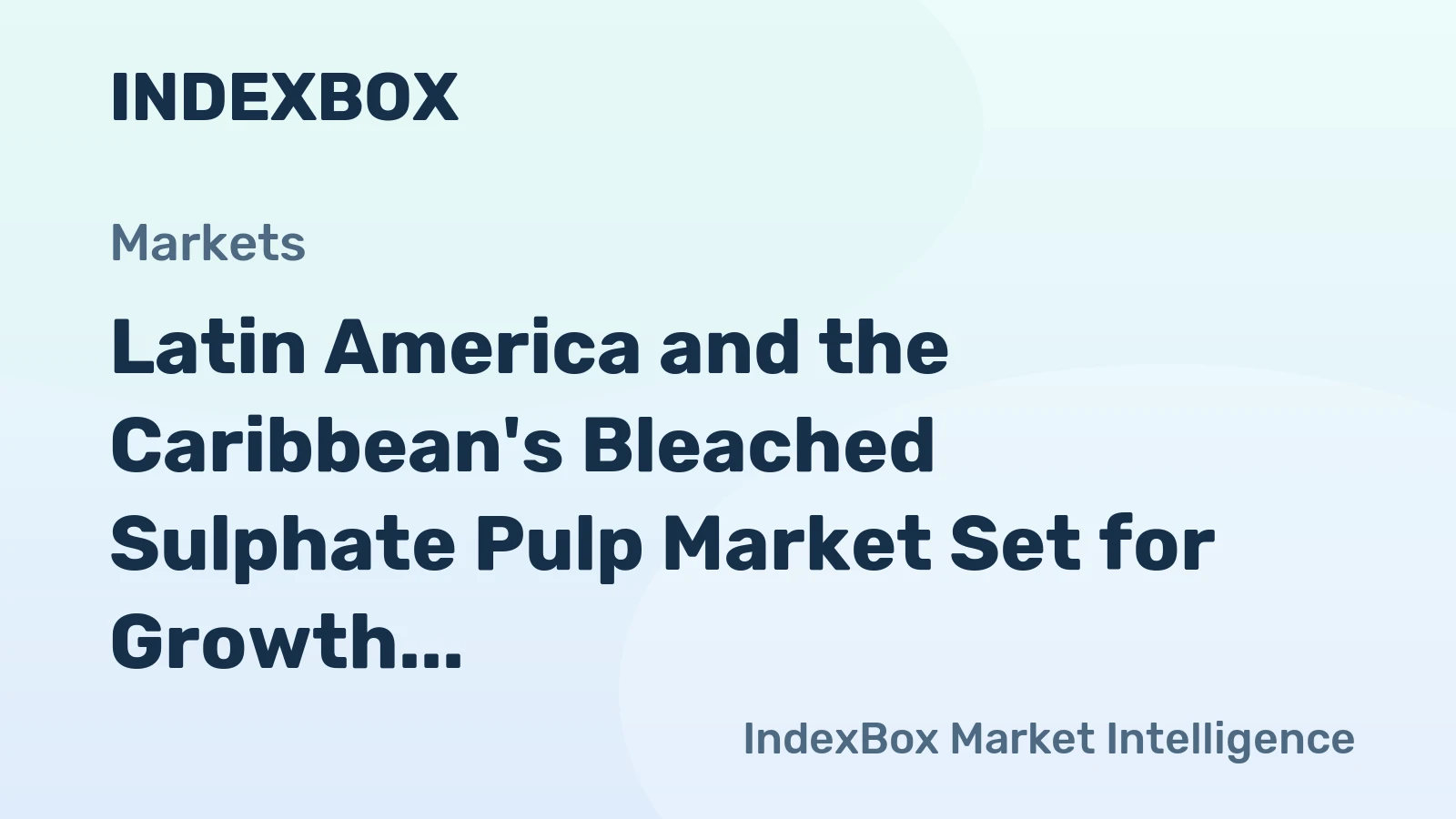 Latin America and the Caribbean's Bleached Sulphate Pulp Market Set for Growth to 10 Million Tons and $7.5 Billion