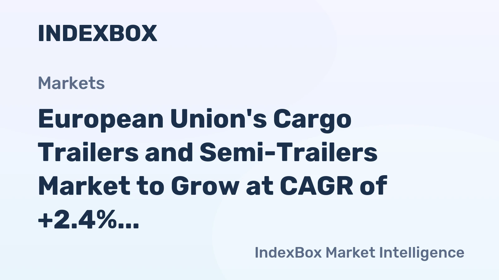European Union's Cargo Trailers and Semi-Trailers Market to Grow at CAGR of +2.4% over Next Decade, Reaching $23.9B by 2035