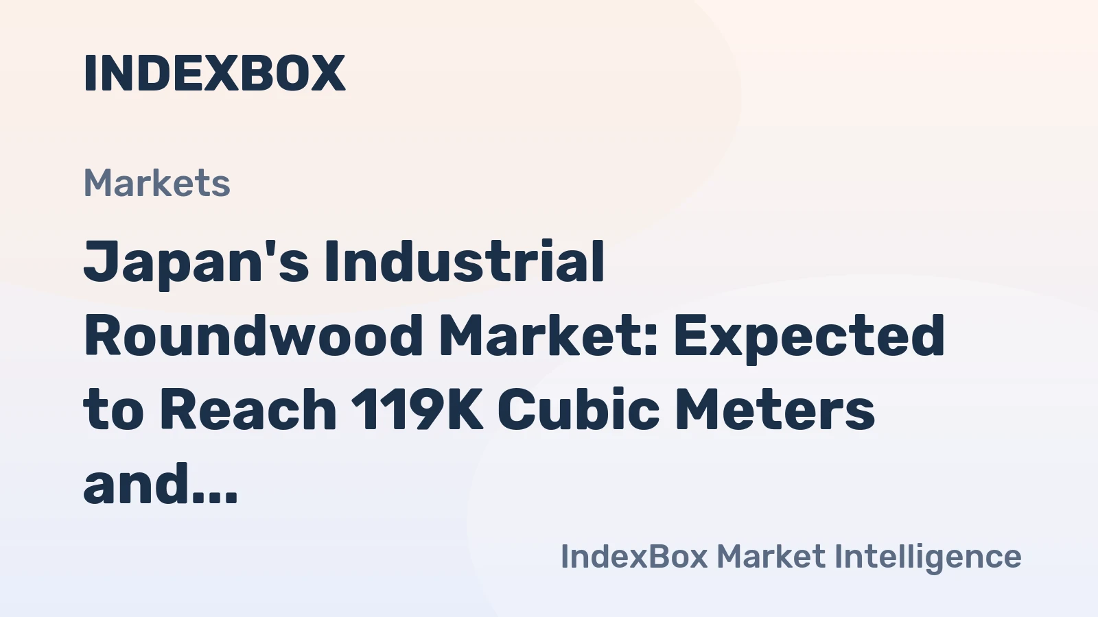 Japan's Industrial Roundwood Market: Expected to Reach 119K Cubic Meters and $58M by 2035