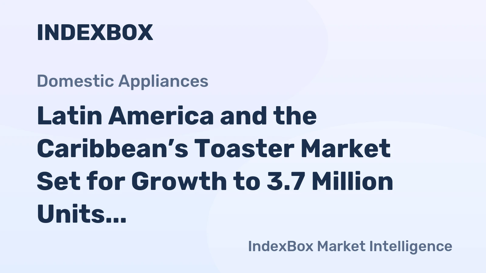 Latin America and the Caribbean’s Toaster Market Set for Growth to 3.7 Million Units Valued at $41 Million