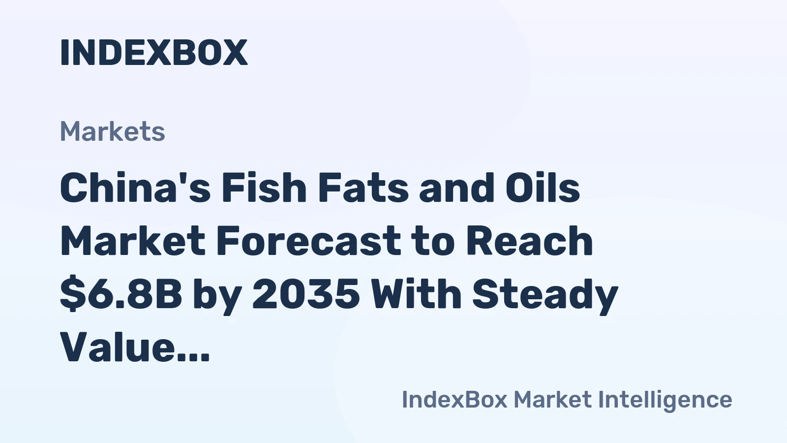 China's Fish Fats and Oils Market Forecast to Reach $6.8B by 2035 With Steady Value Growth